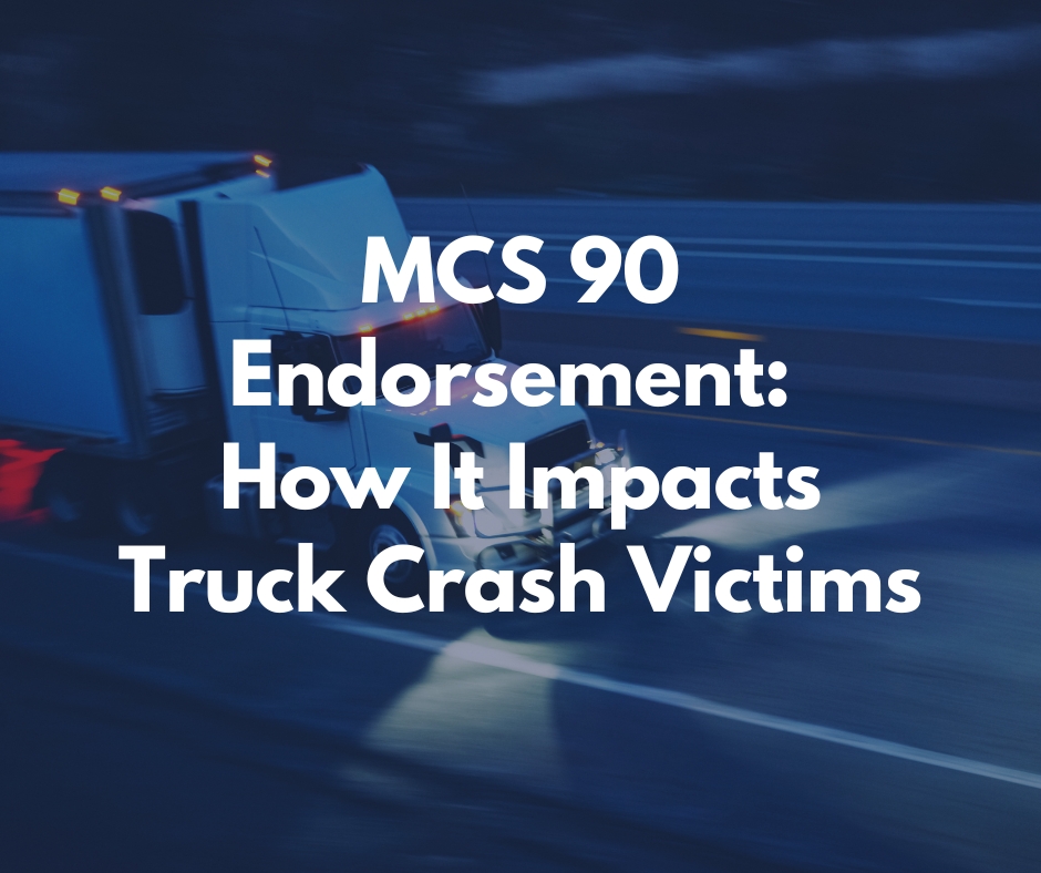 MCS 90 Endorsement: How It Impacts Truck Crash Victims